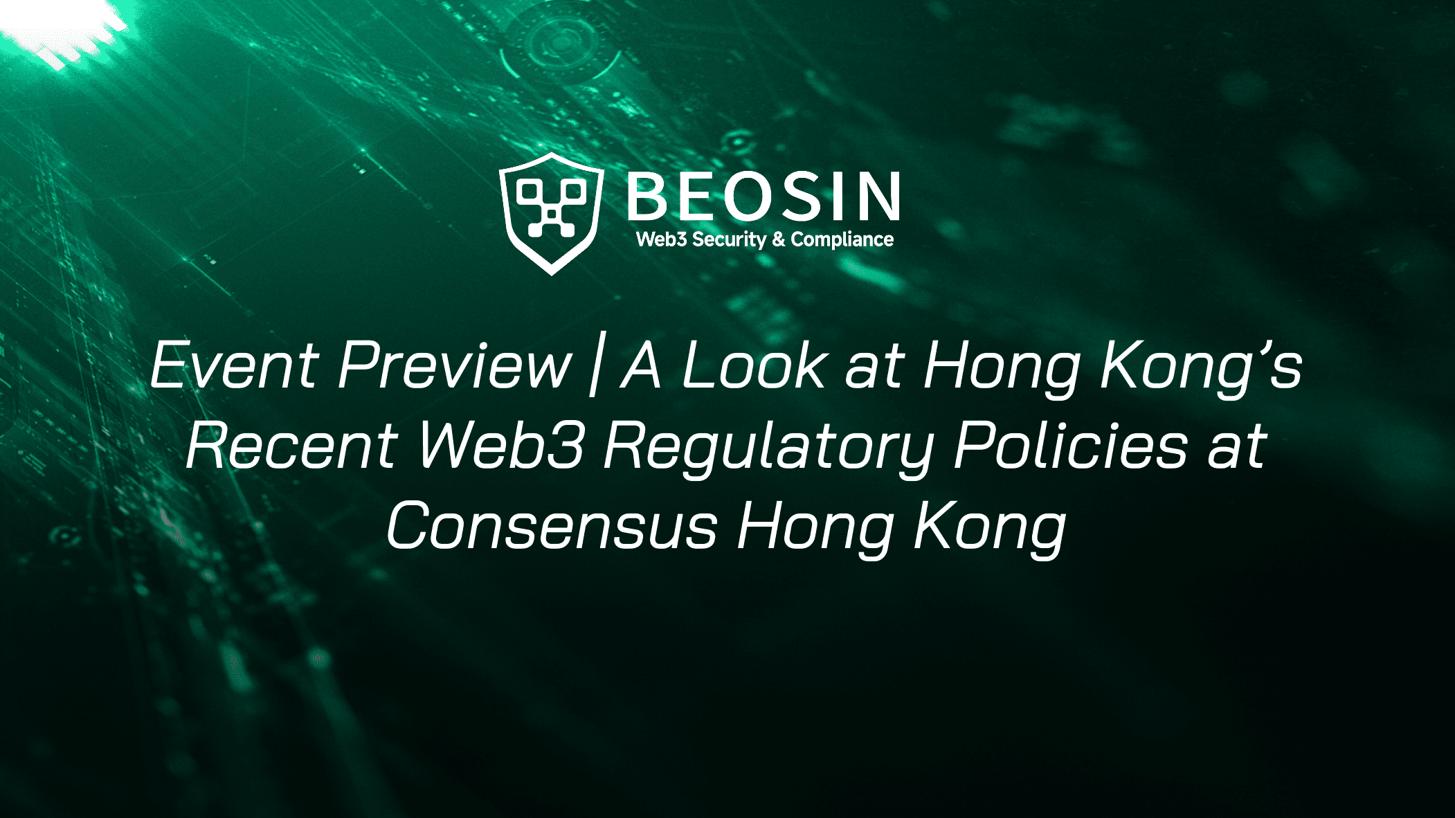 Event Preview | A Look at Hong Kong’s Recent Web3 Regulatory Policies at Consensus Hong Kong-Beosin